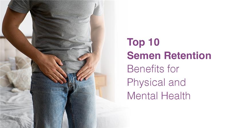Semen Retention Advantages for Mind, Body, and Vitality
